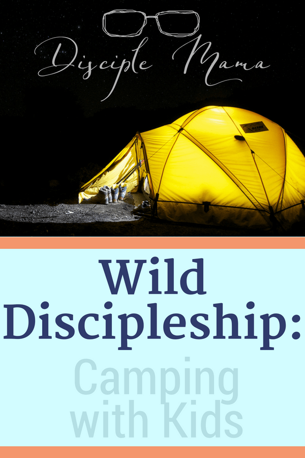 Wild Discipleship: Camping with Kids - Disciple Mama
