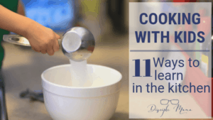 Cooking with Kids: 11 Ways to Learn in the Kitchen - Disciple Mama